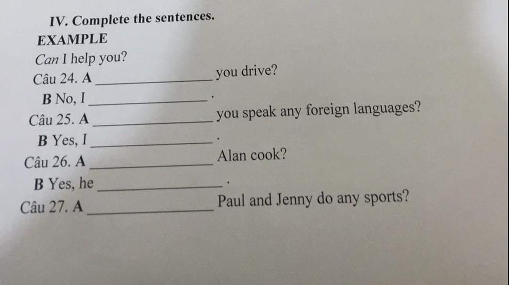 IV. Complete the sentences. EXAMPLE Can I help you? Câu 24. A B No, I ...