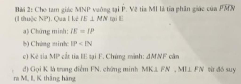 Bài 2: Cho tam giác MNP vuông tại P. Về tia M1 là tia phân giác của PMN (I thuộc NP). Qua I kẻ ...