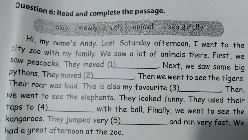 Question 6: Read and complete the passage. play slowly high animal ...