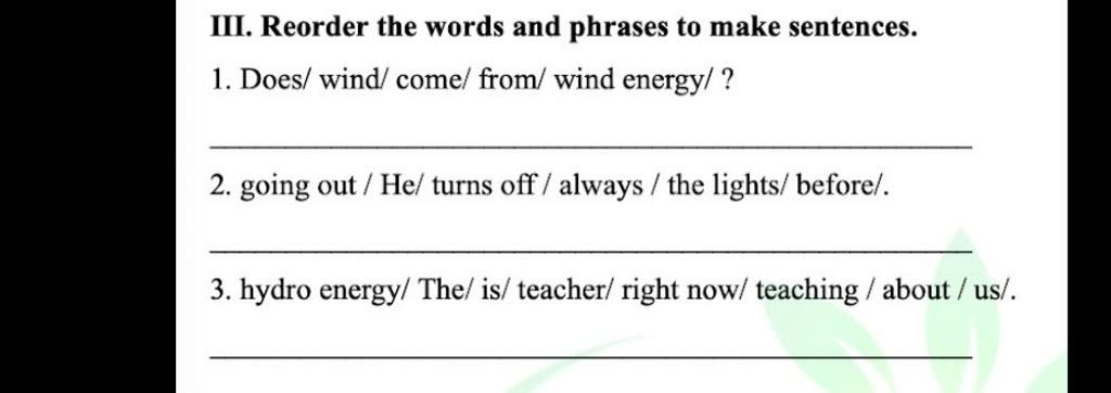 III. Reorder the words and phrases to make sentences. 1. Does/ wind ...
