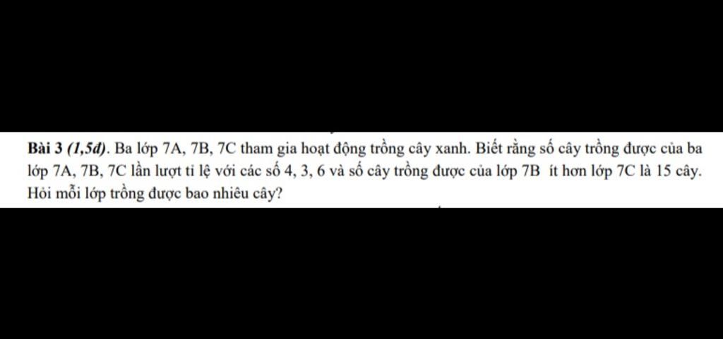 Bài 3 (1,5đ). Ba lớp 7A, 7B, 7C tham gia hoạt động trồng cây xanh. Biết ...