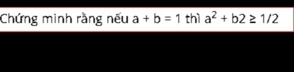 Chứng minh rằng nếu a + b = 1 thì a + b2 ≥ 1/2