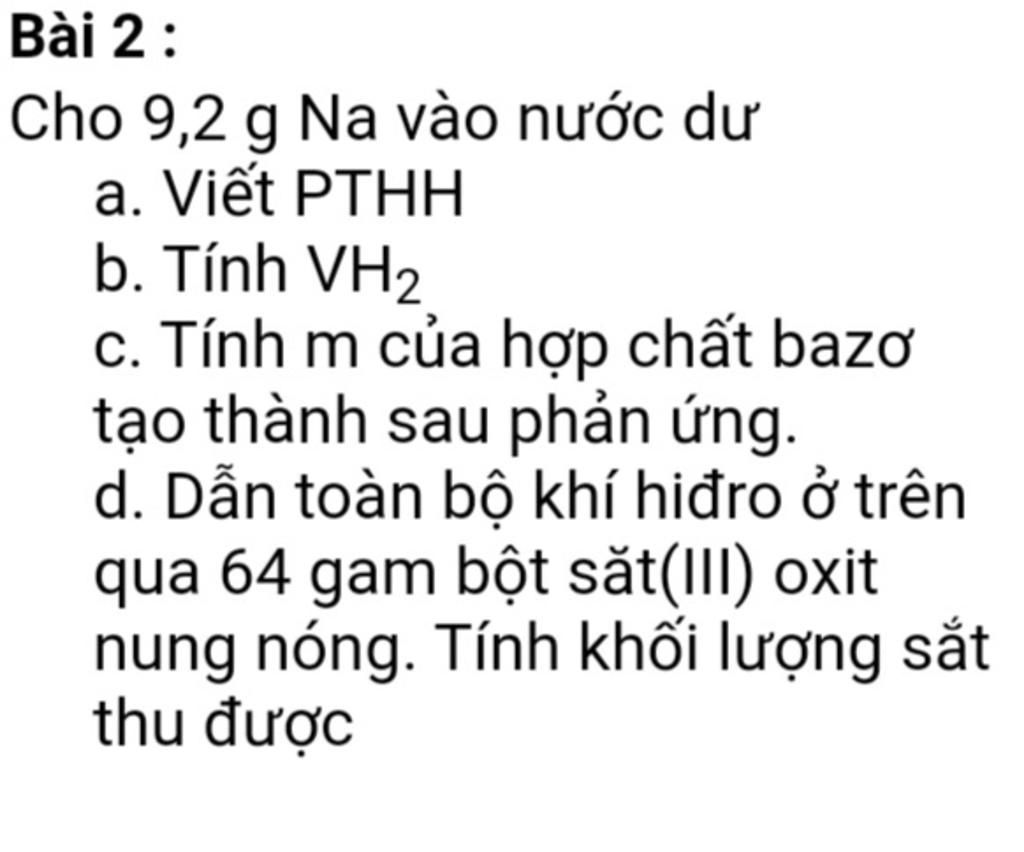 Cho 9,2 g Na vào nước dư a. Viết PTHH b. Tính VH2 c. Tính m của hợp ...