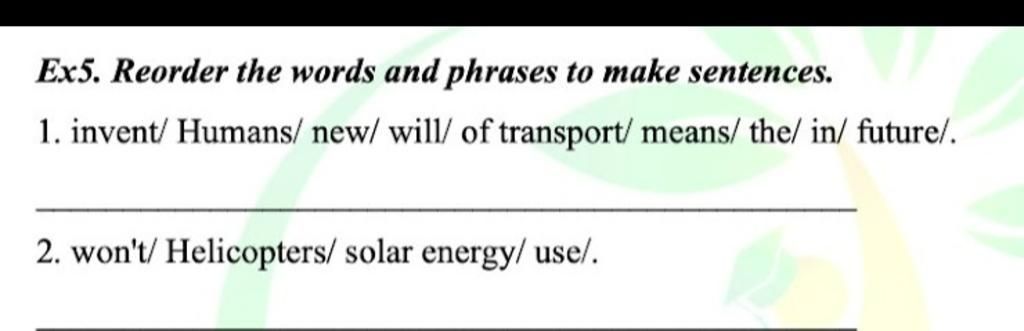 Ex5. Reorder the words and phrases to make sentences. 1. invent/ Humans ...