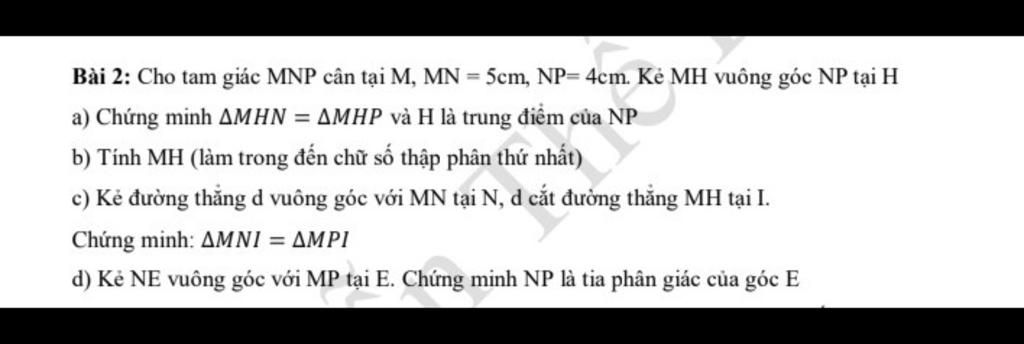 Bài 2: Cho tam giác MNP cân tại M, MN = 5cm, NP= 4cm. Kẻ MH vuông góc NP tại H a) Chứng minh ...