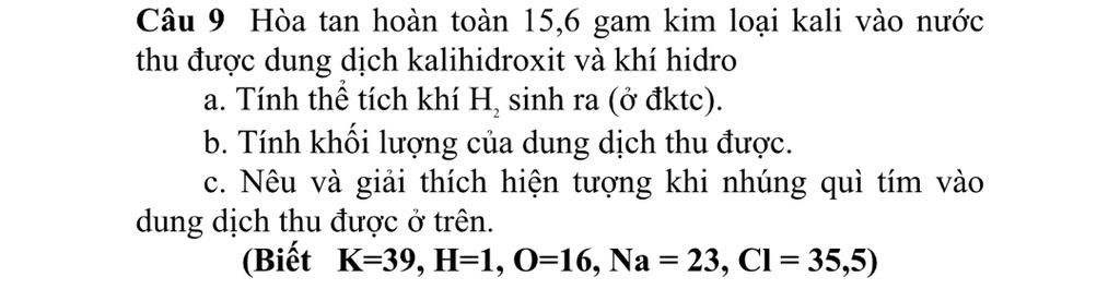 Câu 9 Hòa tan hoàn toàn 15,6 gam kim loại kali vào nước thu được dung ...