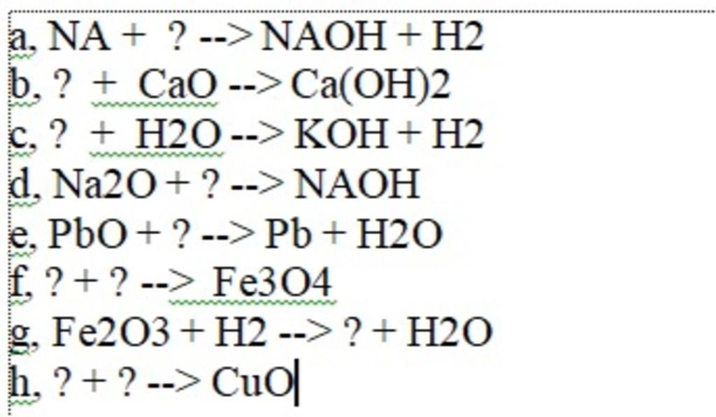 a, NA+ ? --> NAOH + H2 b. ? + CaO --> Ca(OH)2 c. ? + H2O --> KOH + H2 d ...