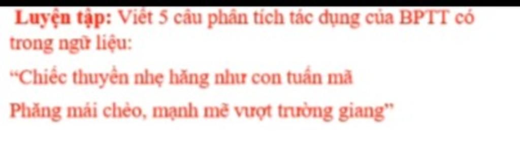 Luyện tập: Viết 5 câu phân tích tác dụng của BPTT có trong ngữ liệu: “Chiếc thuyền nhẹ hăng như ...