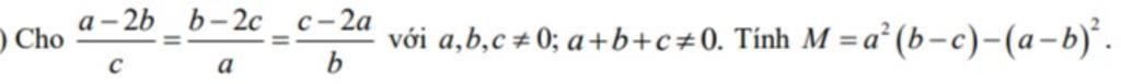Cho a-2b b-2c C a c-2a b với a,b,c = 0; a+b+c=0. Tính M =a²(b-c)-(a−b)².