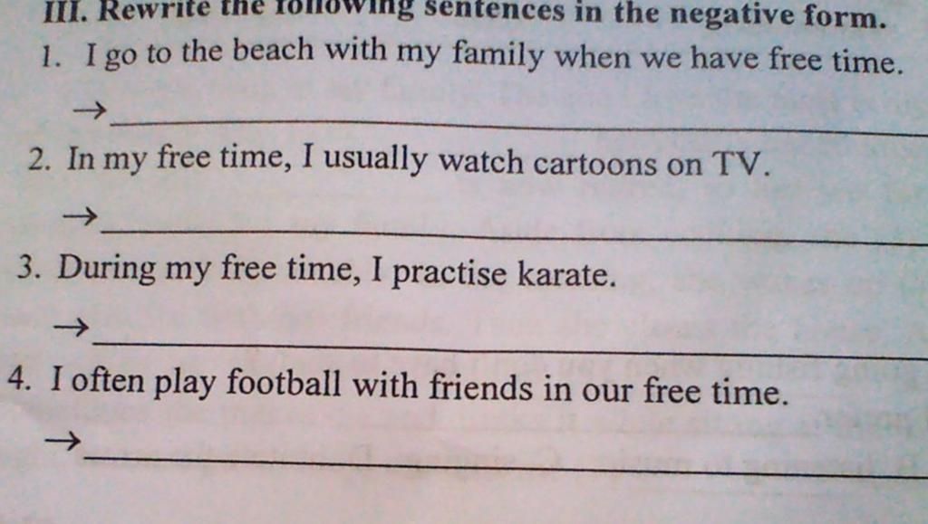 III. Rew ng sentences in the negative form. 1. I go to the beach with ...