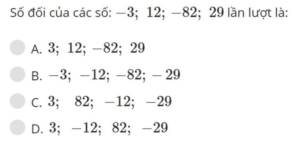 Số đối của các số: –3; 12; –82; 29 lần lượt là: A. 3; 12; −82; 29 B. −3 ...