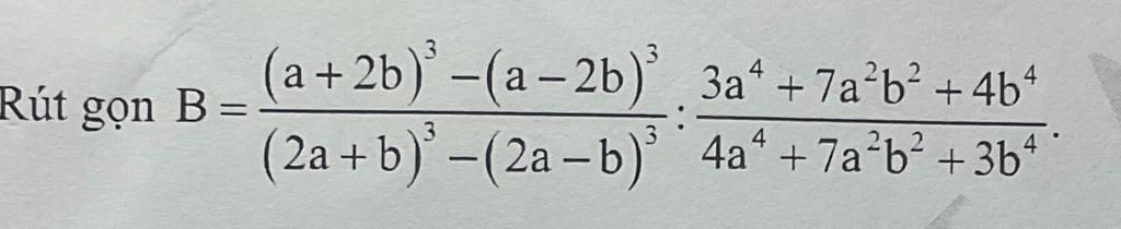 Rút gọn B = (a+2b)³ -(a-2b)³ 3a* +7a²b² +4b¹ 4 (2a+b)³ − (2a−b)³ ˚ 4aª ...