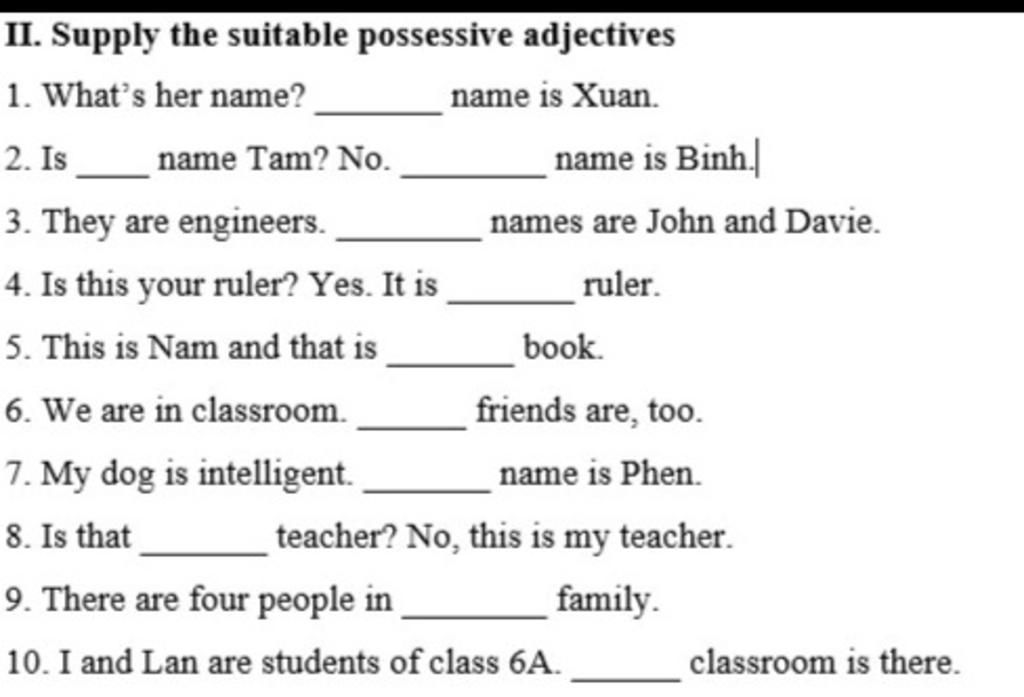 II. Supply the suitable possessive adjectives 1. What's her name? name ...