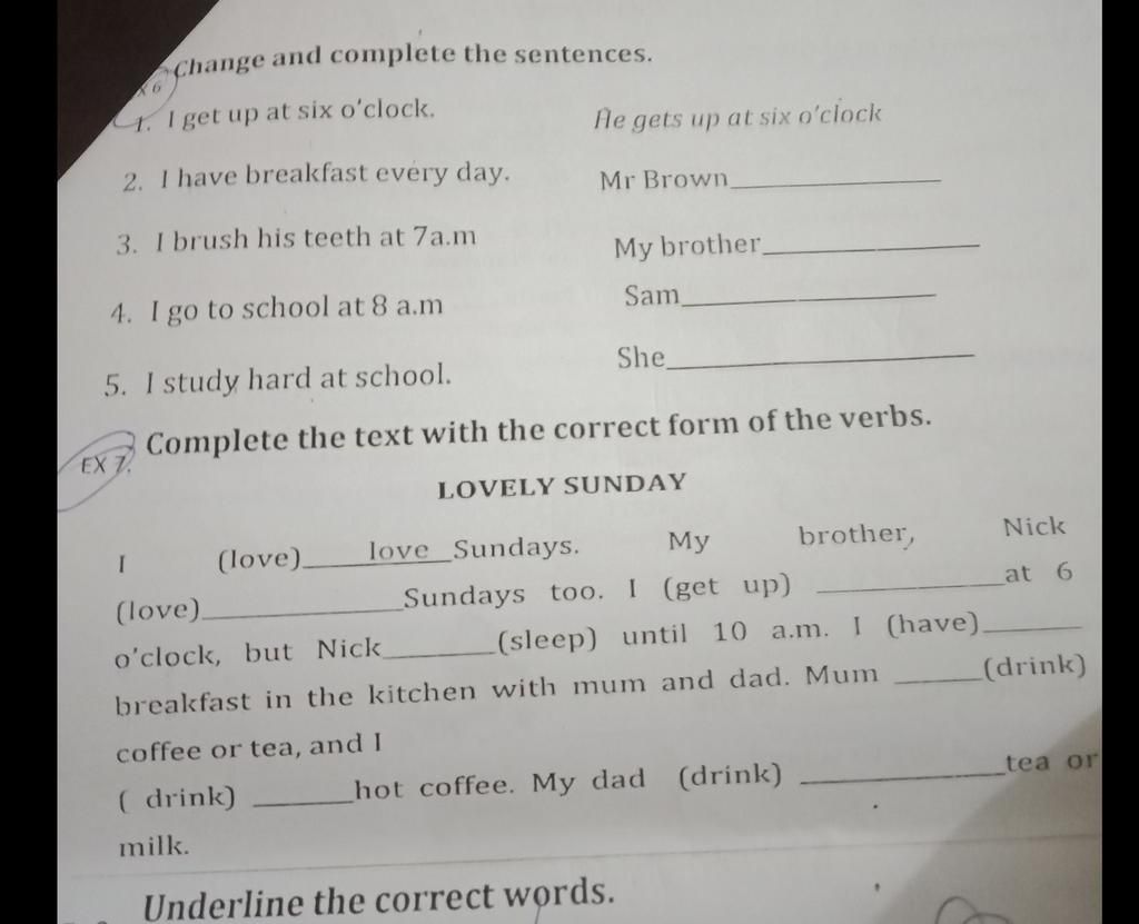 Change and complete the sentences. I get up at six o'clock. 2. I have ...