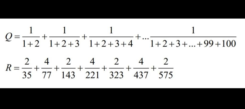 Q R = 1 1+2 2 = + 35 1 1+2+3 + 1 1+2+3+4 1 1+2+3+...+99+100 4 2 4 2 4 2 ...