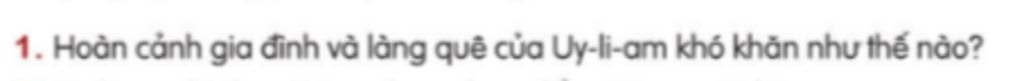 1. Hoàn cảnh gia đình và làng quê của Uy-li-am khó khăn như thế nào?1 ...