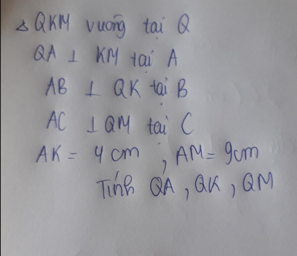 QKM vuong tai Q QA 1 KM tai A AB I QK tai B AC I QM tai C AK = 4cm AM - 9om Tính CÁ, GK, QM