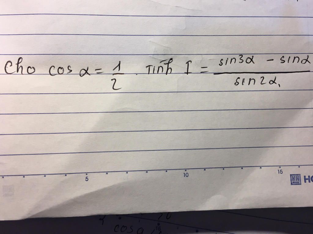 cho cos a = 1 2 cosa Tính I 10 - sin3a sing Sin 22, - 15 HI HC
