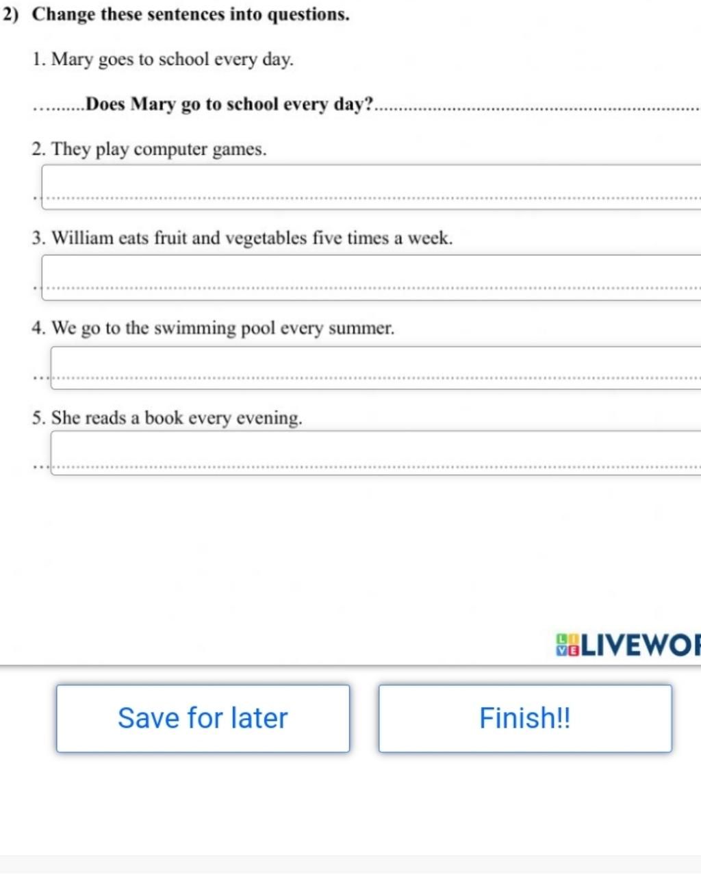 2) Change these sentences into questions. 1. Mary goes to school every ...