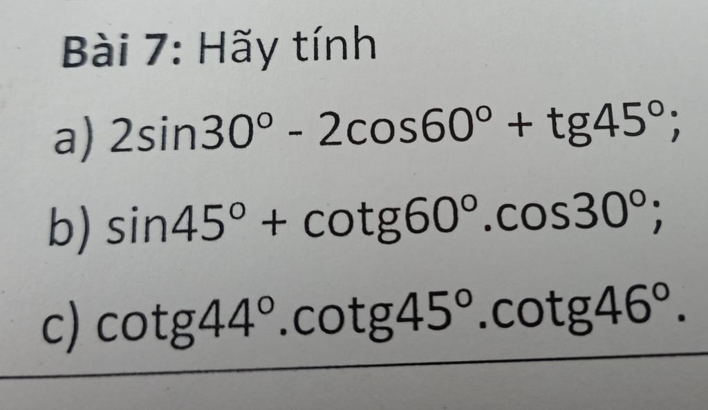Bài 7: Hãy tính a) 2sin30° - 2cos60° + tg45°; b) sin45° + cotg60°.cos30 ...