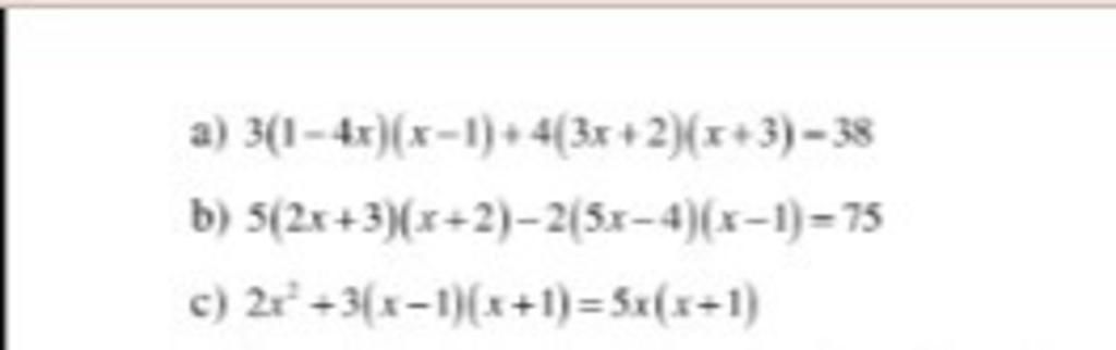 a) 3(1-4x)(x-1)+ 4(3x+2)(x+3)-38 b) 5(2x+3)(x+2)-2(5x-4)(x-1)=75 c) 2x² +3(x-1)(x+1)=5x(x+1)