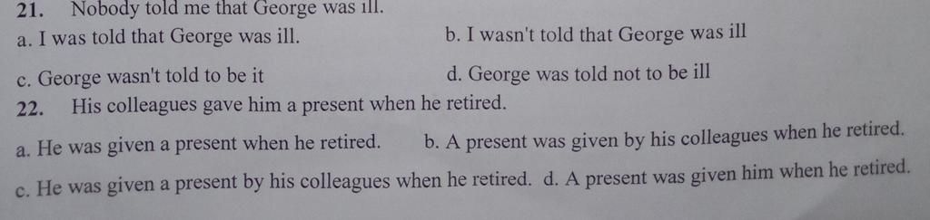 21. Nobody told me that George was ill. a. I was told that George was ...