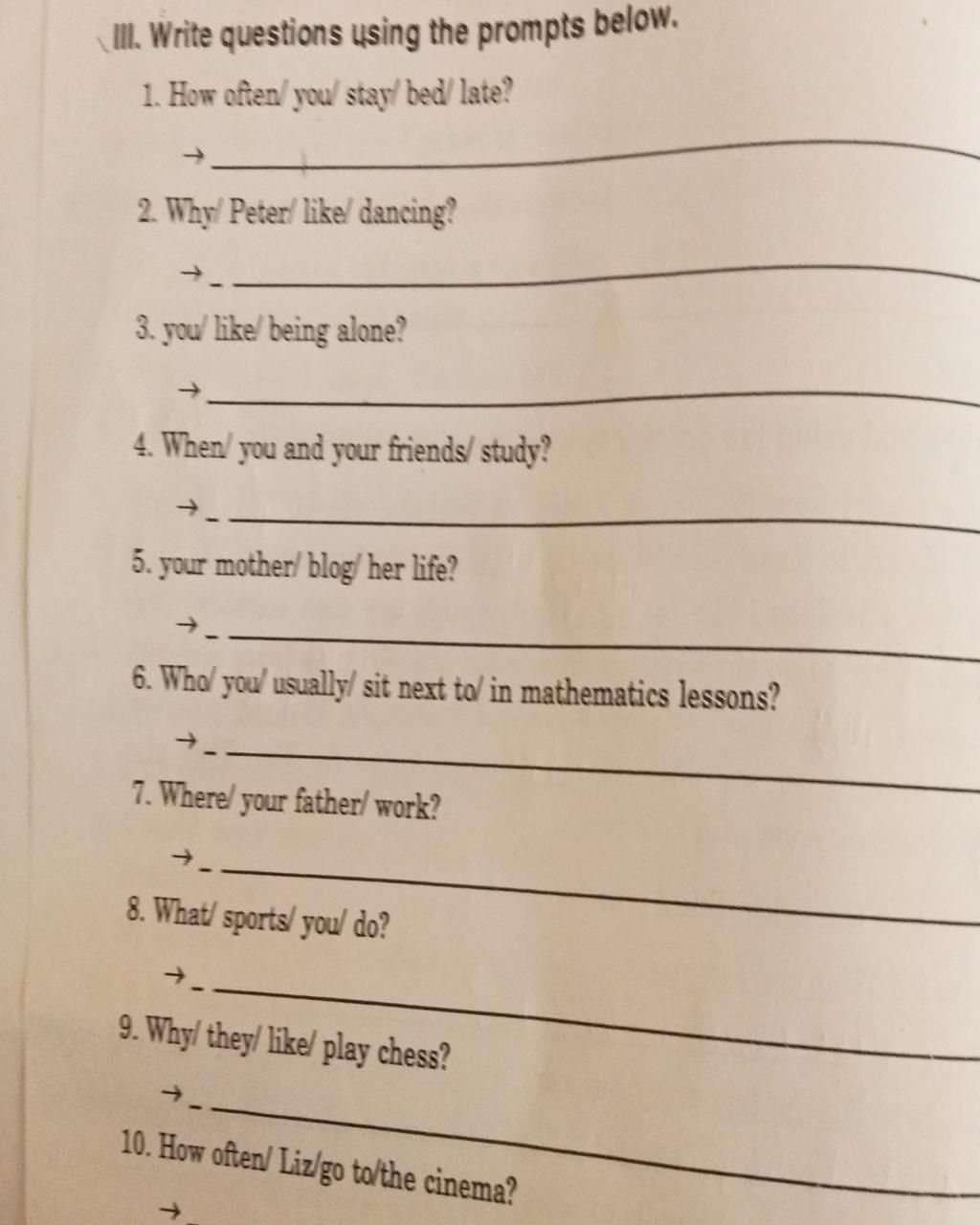 III. Write questions using the prompts below. 1. How often/you/ stay/bed/late? 2. Why/ Peter ...