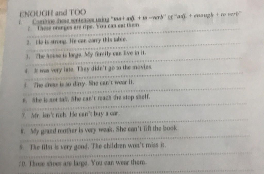 ENOUGH and TOO Combine these sentences using "too+ adj. + to-verb" or ...