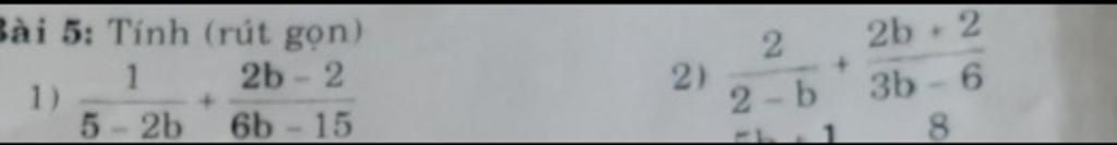 Sài 5: Tính (rút gọn) 1 2b-2 1) 5-2b 6b-15 2) 2 2-b 2b. 2 3b-6 8