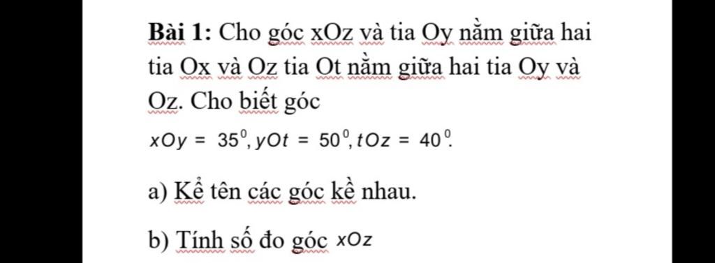 Bài 1: Cho góc xOz và tia Oy nằm giữa hai tia Ox và Oz tia Ot nằm giữa hai tia Oy và Oz. Cho ...