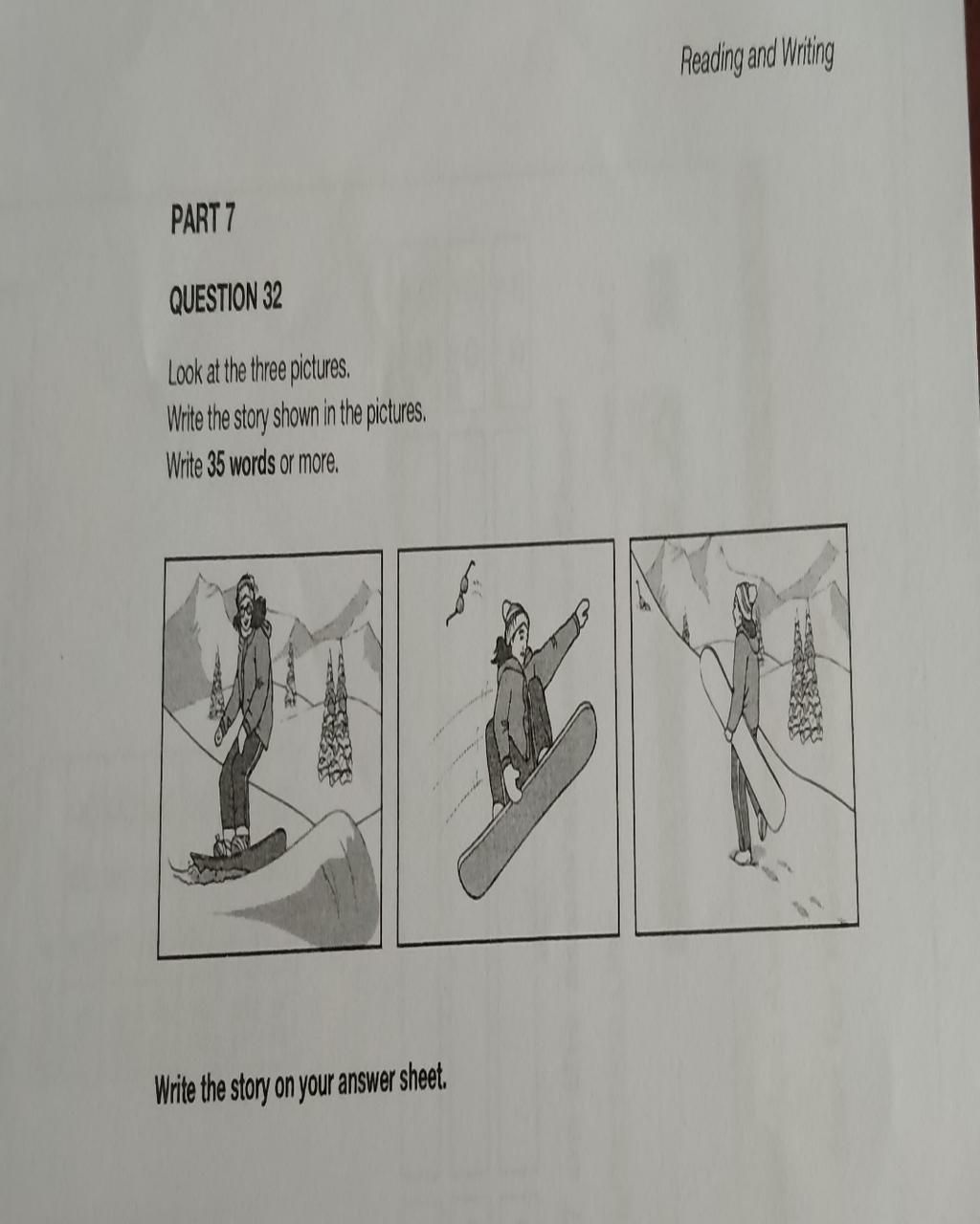 PART 7 QUESTION 32 Look at the three pictures. Write the story shown in ...