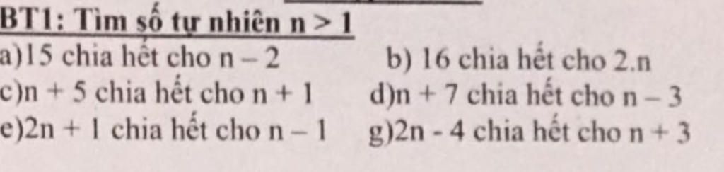 BTL: Tìm số tự nhiên n > a)15 chia hết cho n - 2 c)n + 5 chia hết cho n+1 e)2n + I chia hết cho ...