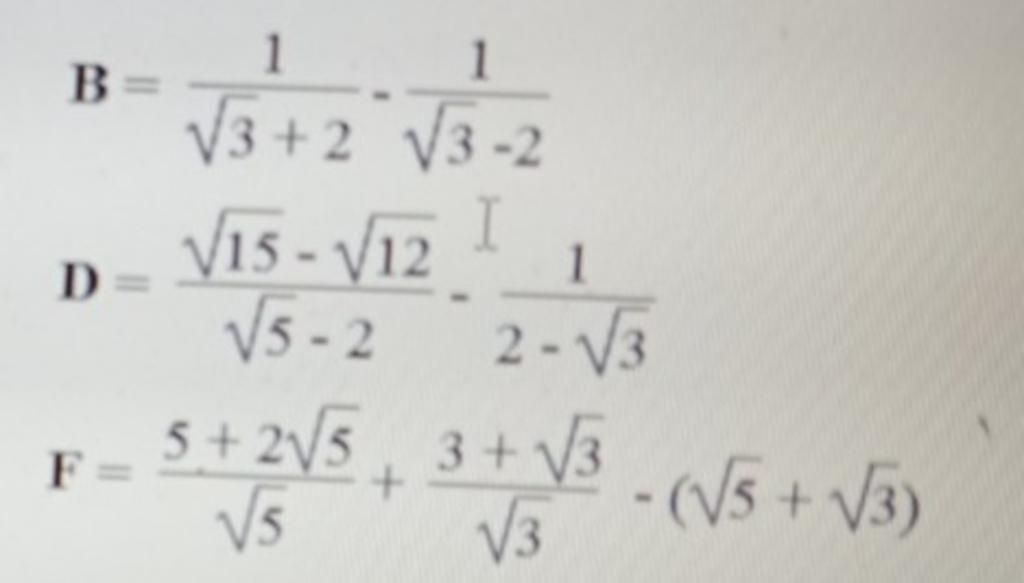 B= D= F= 1 1 √3+2 √3-2 I √15-√12 1 √5-2 2-√3 5+2√5 √5 + 3+√3 √√3 -(√5 +√3)