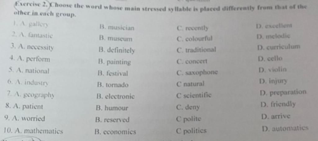 Exercise 2. Choose the word whose main stressed syllable is placed differently from that of the ...