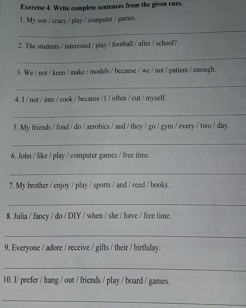 Exercise 4. Write complete sentences from the given cues. 1. My son / crazy / play / computer ...