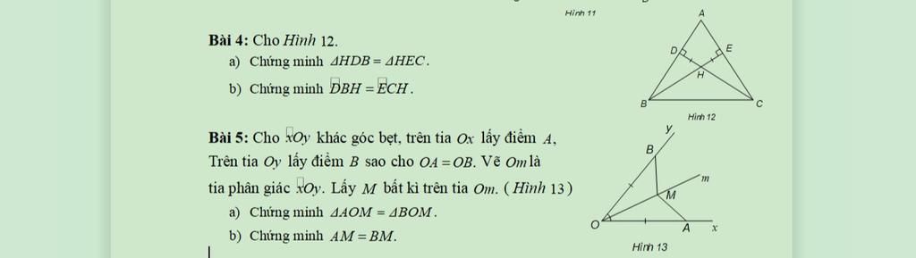Bài 4: Cho Hình 12. a) Chứng minh AHDB= AHEC. b) Chứng minh DBH = ECH. Hình 99 Bài 5: Cho xOy ...