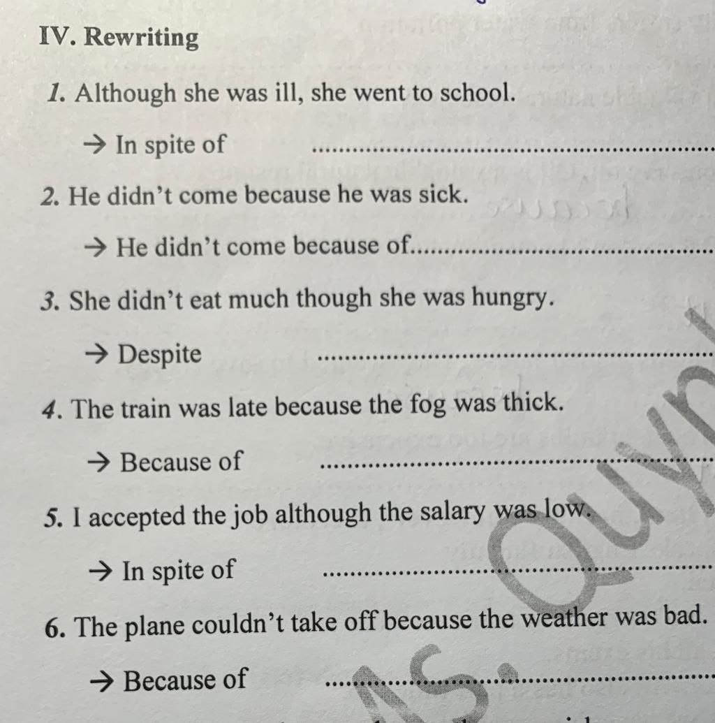IV. Rewriting 1. Although she was ill, she went to school. → In spite ...