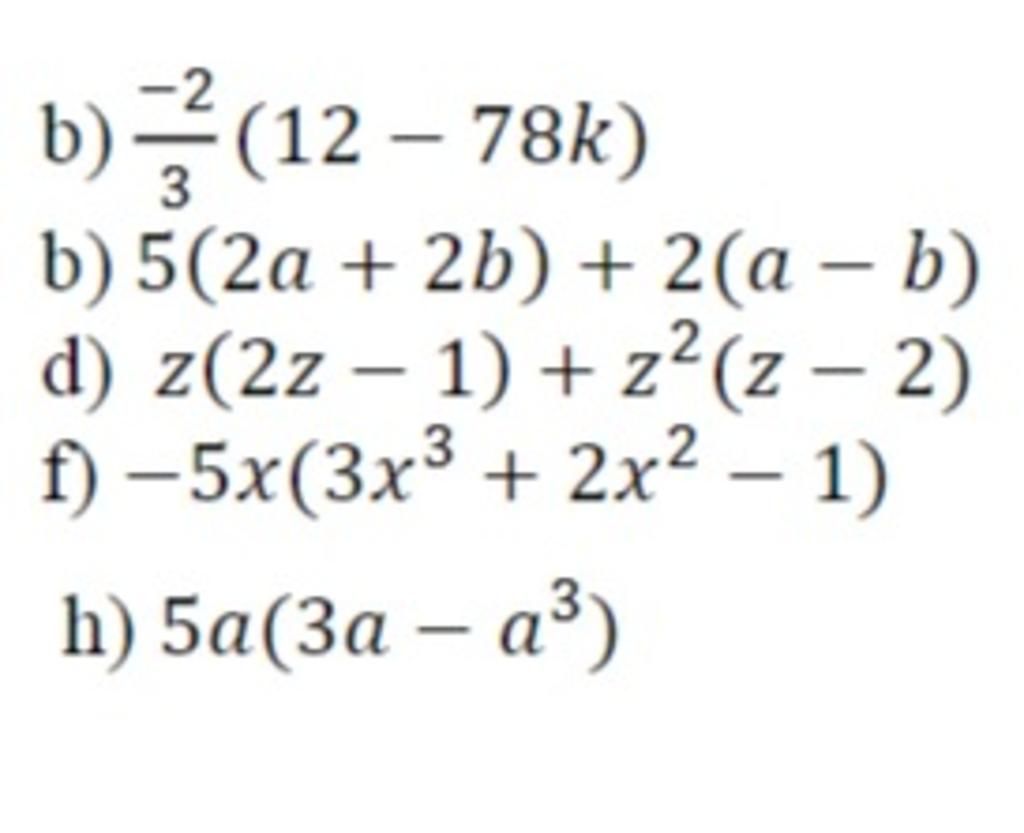 b)²(12 – 78k) b) 5(2a + 2b) + 2(a - b) d) z(2z - 1) + z²(z-2) f) -5x ...