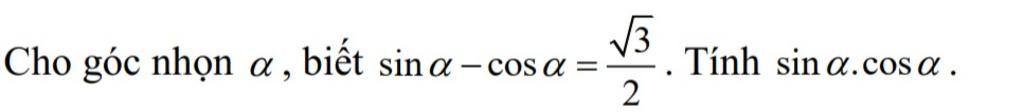 Cho góc nhọn a, biết sin a – cosa √√3 2 Tính sina.cosa.