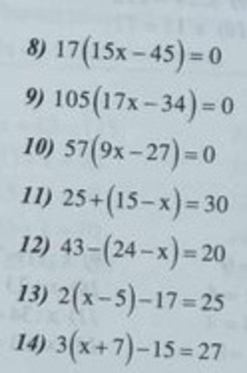 8) 17(15x-45)=0 9) 105(17x-34)-0 10) 57(9x-27)=0 11) 25+(15-x)=30 12 ...