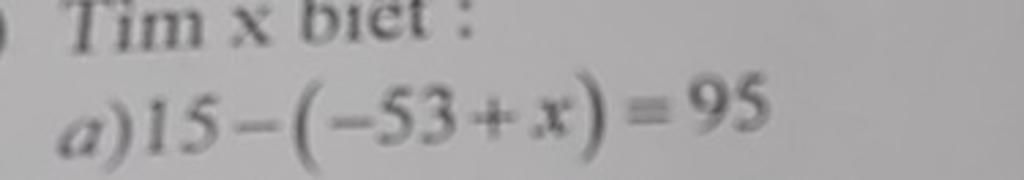 Tim x bie a)15-(-53+x)=95 - câu hỏi 6171091 - hoidap247.com