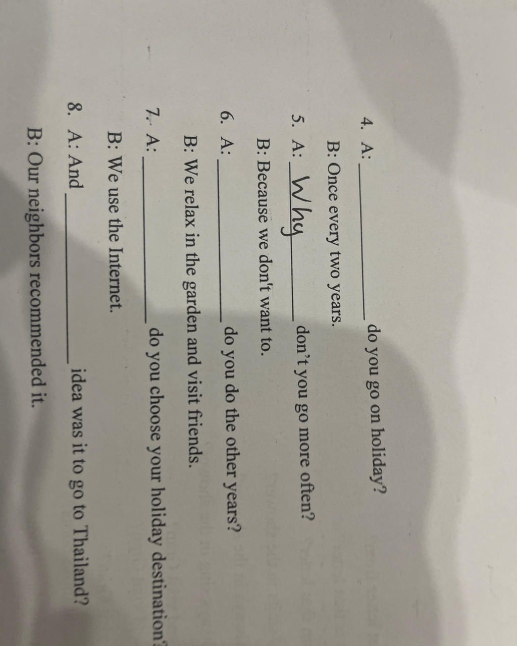 4. A: B: Once every two years. 5. A: Why do you go on holiday? don't ...