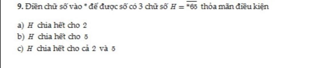 9. Điền chữ số vào * để được số có 3 chữ số H = *65 thỏa mãn điều kiện ...