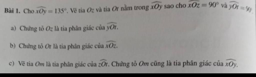 Bài 1. Cho xOy = 135". Về tia O2 và tỉa Ot nằm trong xOy sao cho xOz=90 và you 4 a) Chứng tỏ Oz ...