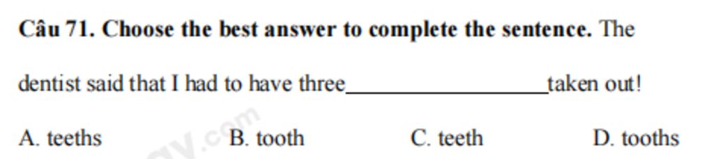 Câu 71. Choose the best answer to complete the sentence. The dentist ...