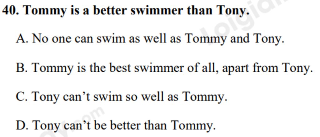 40. Tommy is a better swimmer than Tony. A. No one can swim as well as ...