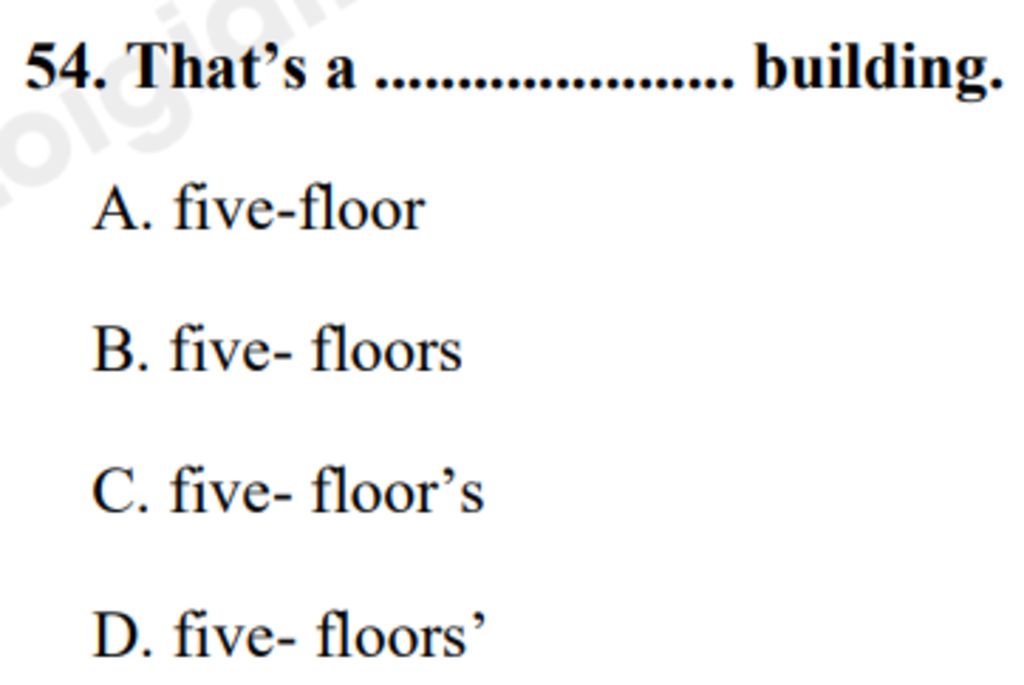 54. That’s a ...................... building. A. five-floor B. five ...