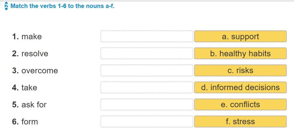 2 Match the verbs 1-6 to the nouns a-f. 1. make 2. resolve 3. overcome ...