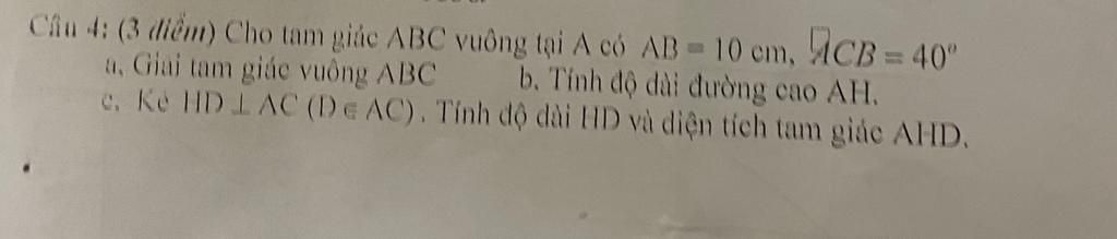 Câu 4: (3 điểm) Cho tam giác ABC vuông tại A có AB = 10 cm, ICB=40" a, Giải tam giác vuông ABC ...