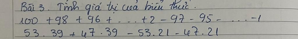 Bài 3. Tính giá trị của biểu thức. 100 +98 + 96 + 53 39 + 47.39 - +297 ...